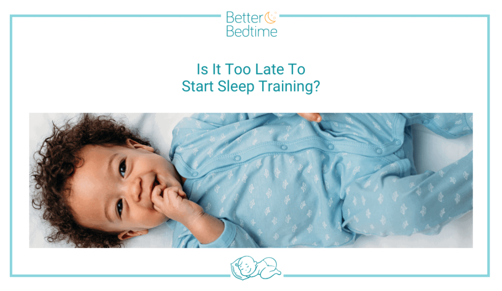 Is it too late to sleep train my baby | Infant & Child Sleep Training